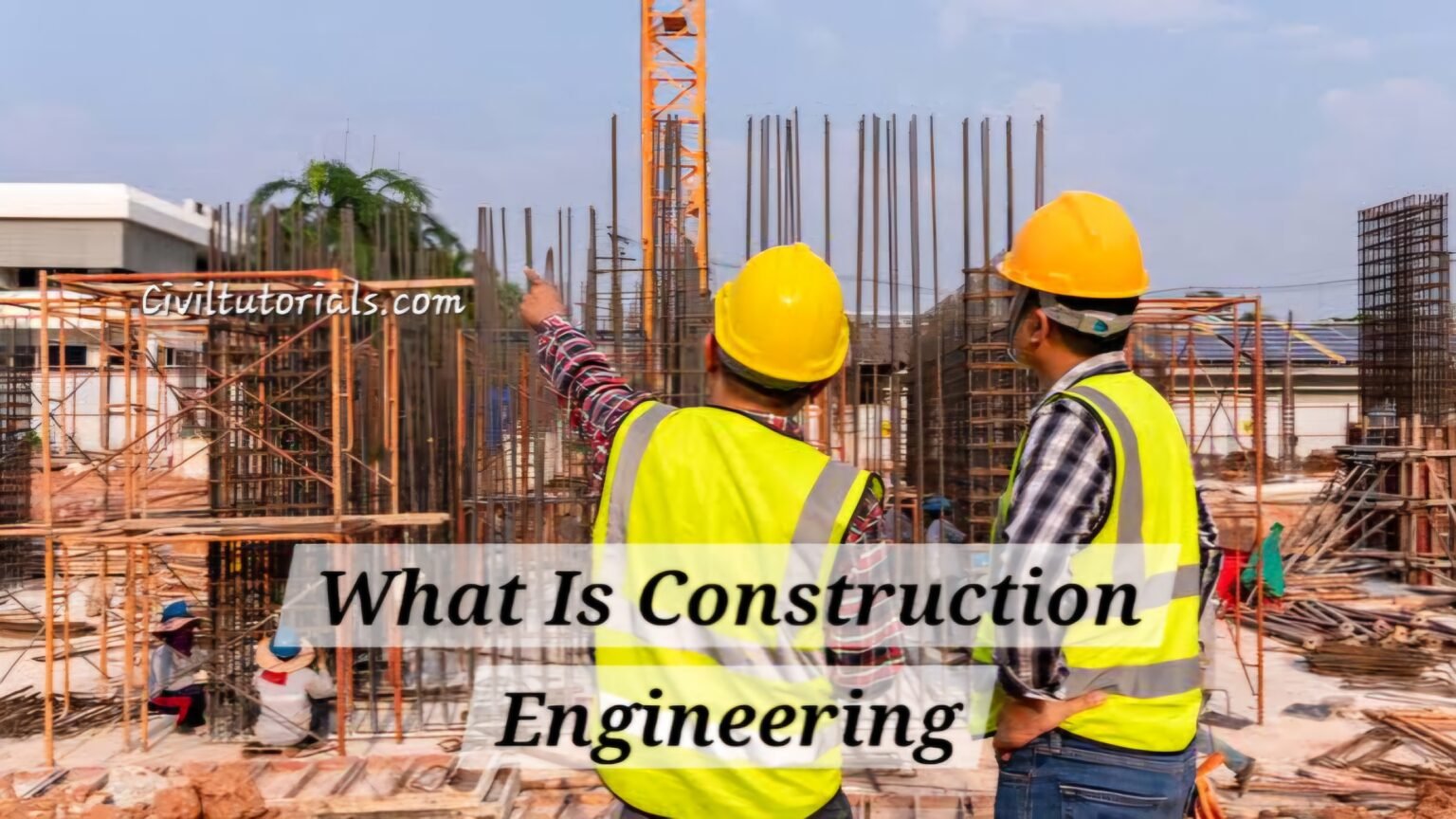 What Is Construction Engineering? Types, Uses And Benefits - Civil ...