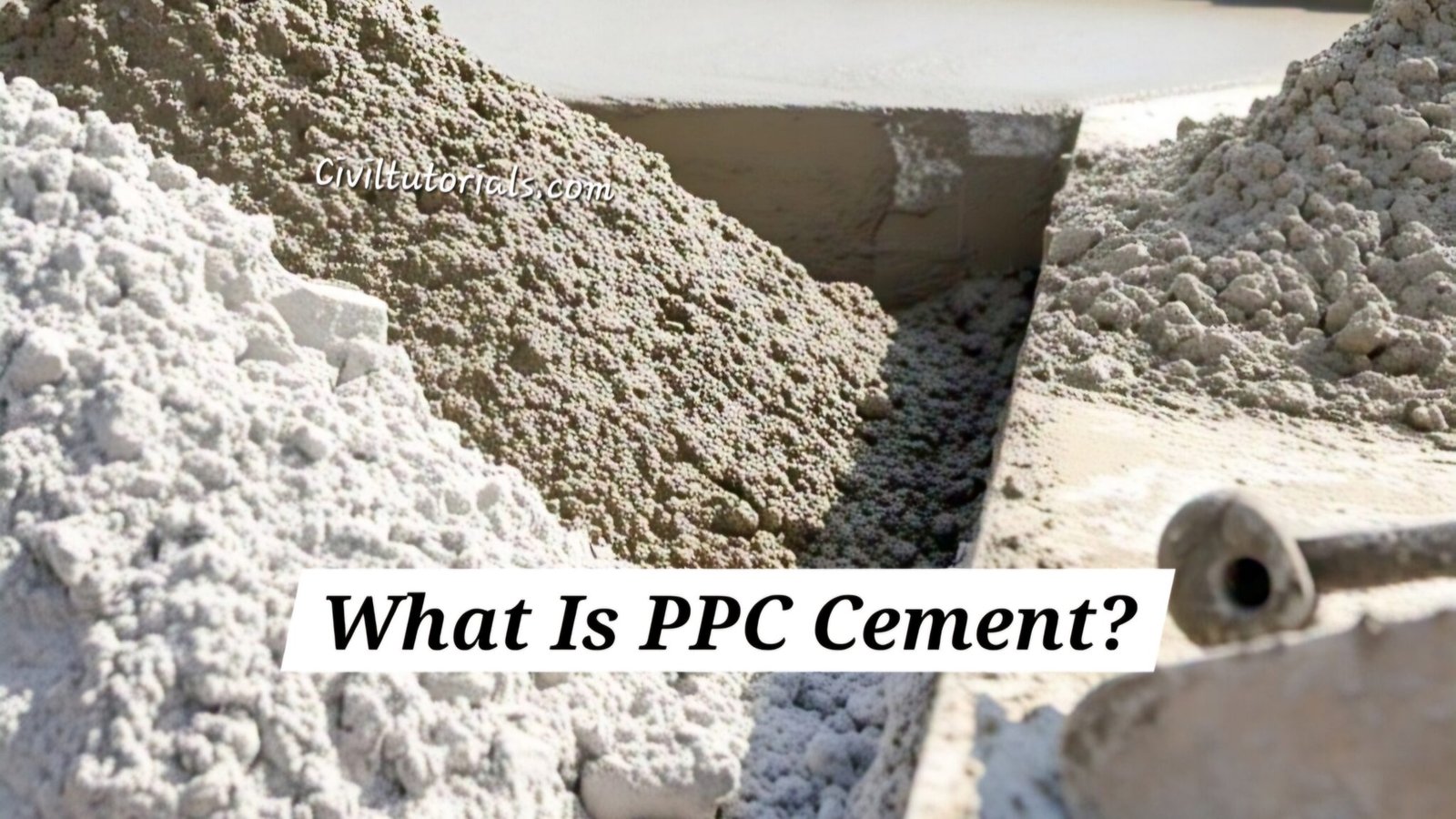 What Is PPC Cement? Types, Uses, and Benefits - Civil Tutorials