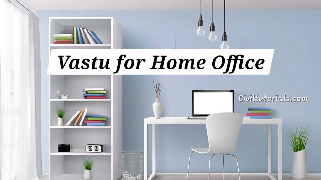 Vastu for Home Office – Best Location, Setup, and Tips - Civil Tutorials